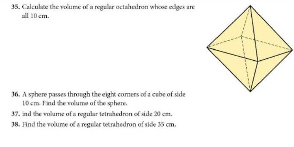35. Calculate the volume of a regular octahedron whose edges are all 10 c..
