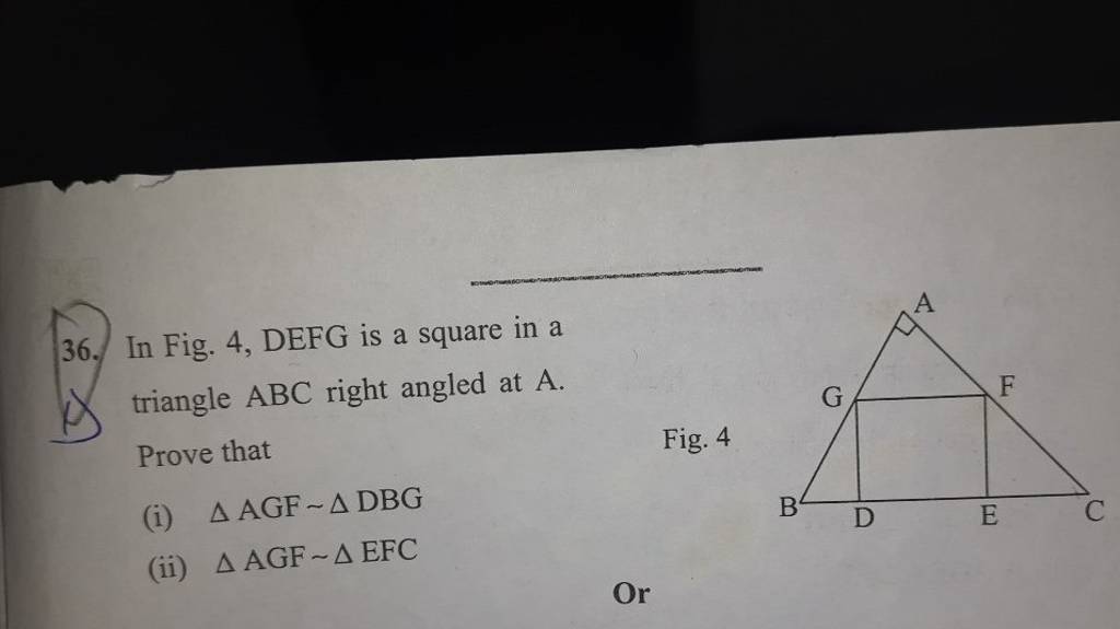 36. In Fig. 4, DEFG is a square in a triangle ABC right angled at A. Prov.. 36. In Fig. 4, DEFG is a square in a triangle ABC right angled at A. Prov..