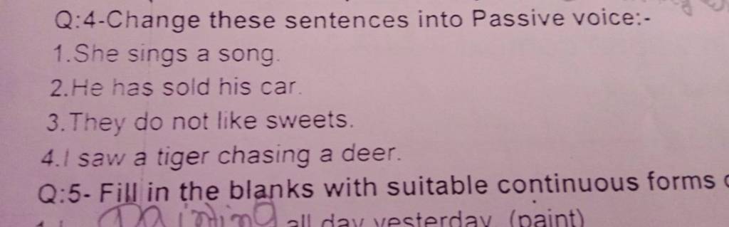 Q:4-Change these sentences into Passive voice:- 1. She sings a song. 2. H..