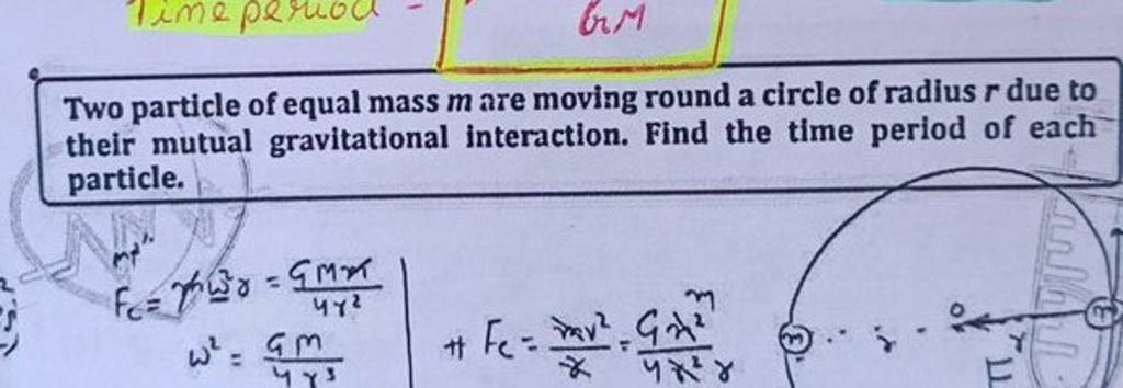 Two particle of equal mass m are moving round a circle of radius r due to..