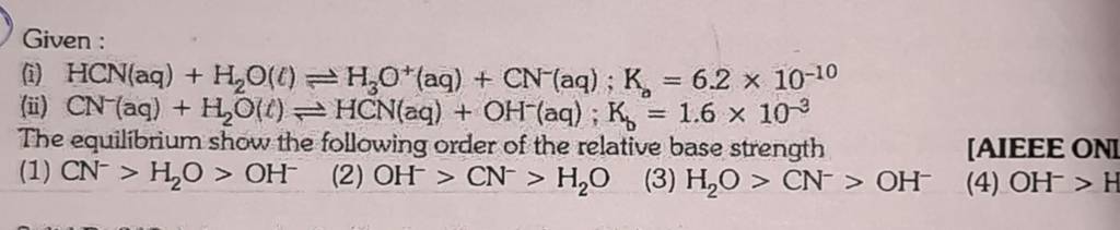 Given : (i) HCN(aq)+H2 O(ℓ)⇌H3 O+(aq) +CN−(aq) ;Ka =6.2×10−10 (ii) CN−(aq..
