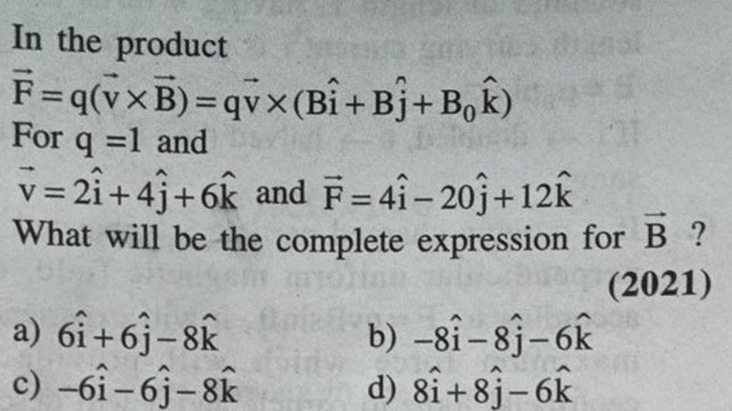 In the product F=q(v×B)=qv×(B^+Bj^ +B0 k^) For q=1 and v=2i^+4j^ +6k^ an..