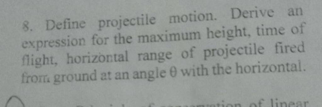 8. Define projectile motion. Derive an expression for the maximum height,..