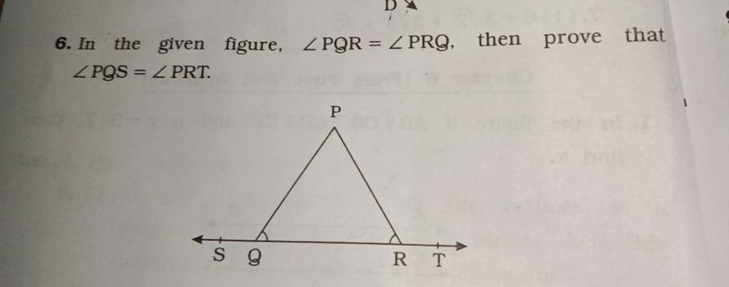 6. In the given figure, ∠PQR=∠PRQ, then prove that ∠PQS=∠ PRT. | Filo