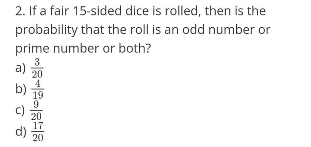 If a fair 15 -sided dice is rolled, then is the probability that the roll..
