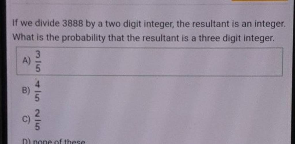 If we divide 3888 by a two digit integer, the resultant is an integer. Wh..