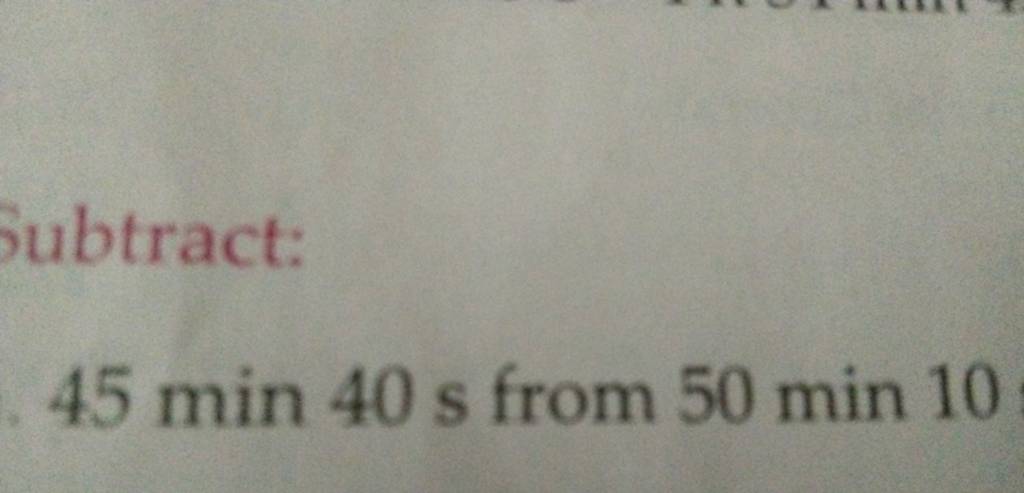 Subtract: 45 min40 s from 50 min10 | Filo