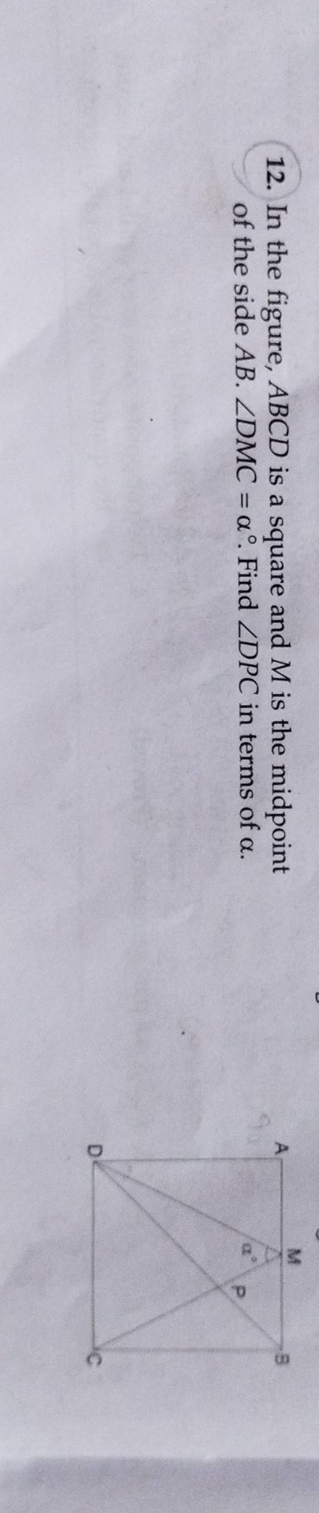 12. In the figure, ABCD is a square and M is the midpoint of the side AB...