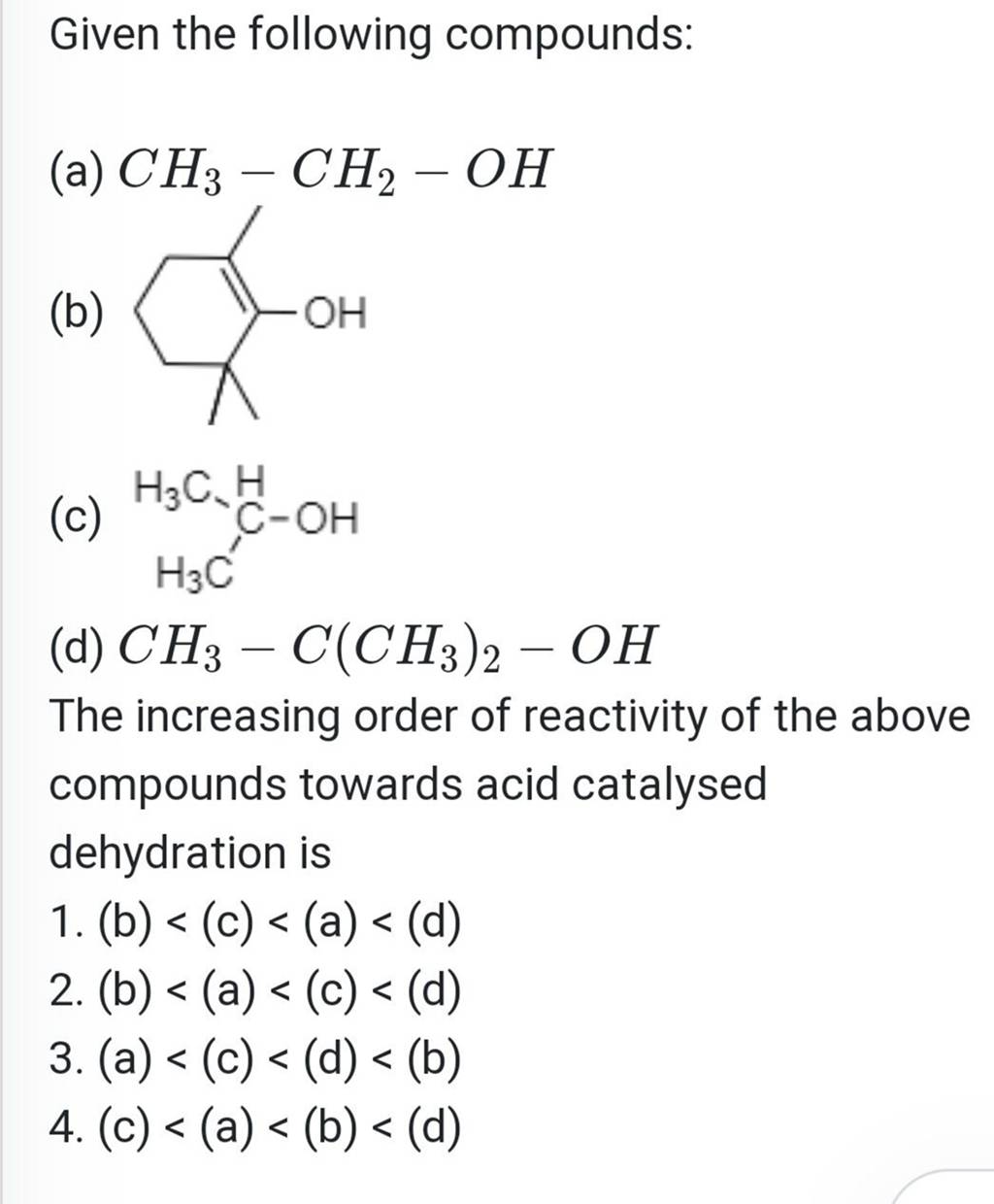 Given the following compounds: (a) CH3 −CH2 −OH (b) (c) (d) CH3 −C(CH3 )2..