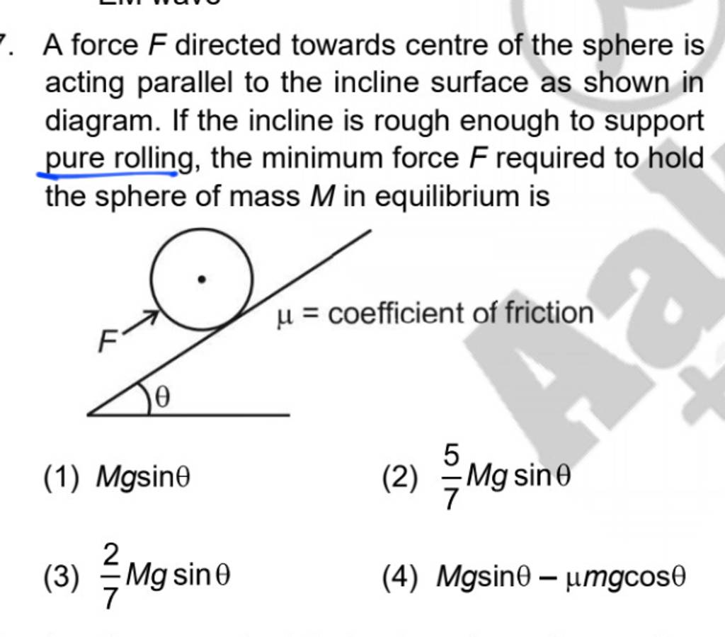 A force F directed towards centre of the sphere is acting parallel to the..