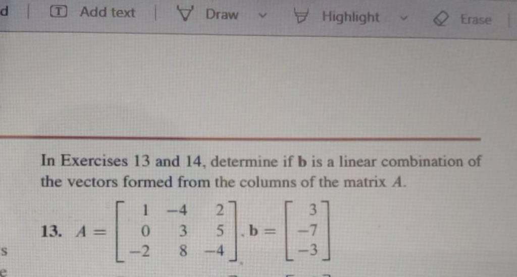 In Exercises 13 and 14, determine if b is a linear combination of the vec..