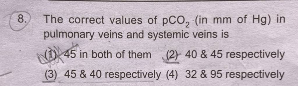 8. The correct values of pCO2 . (in mm of Hg ) in pulmonary veins and sys..