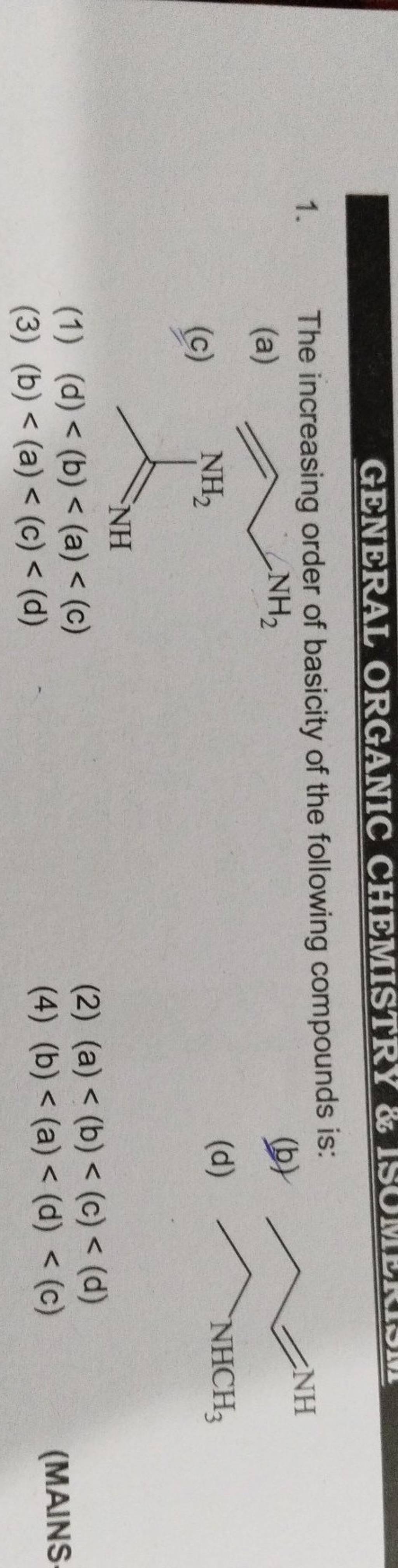 GENERAL ORGANIC CHEMISTRY 1. The increasing order of basicity of the foll..