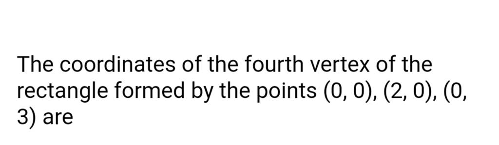 The coordinates of the fourth vertex of the rectangle formed by the point..