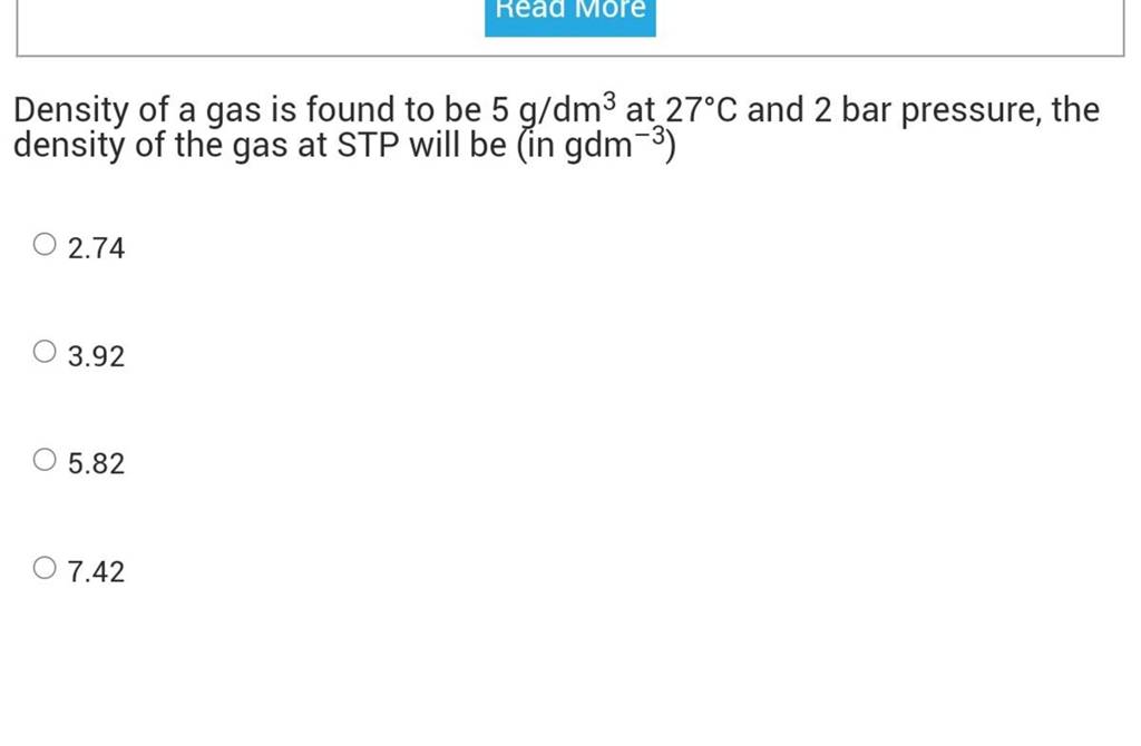Density of a gas is found to be 5 g/dm3 at 27∘C and 2 bar pressure, the d..