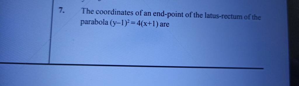 7. The coordinates of an end-point of the latus-rectum of the parabola (y..