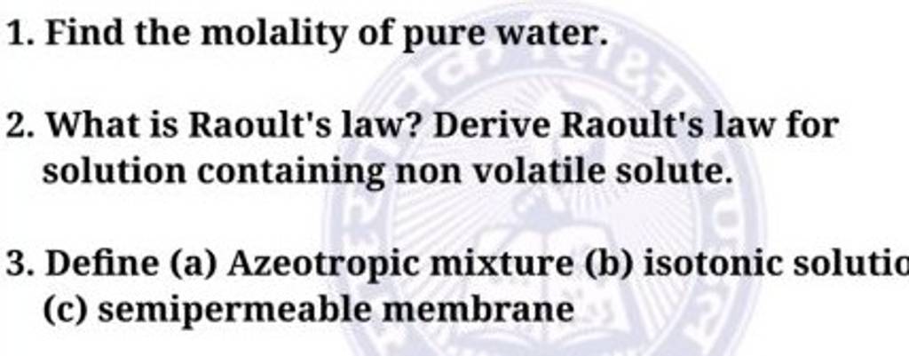 1. Find the molality of pure water. 2. What is Raoult's law? Derive Raoul..