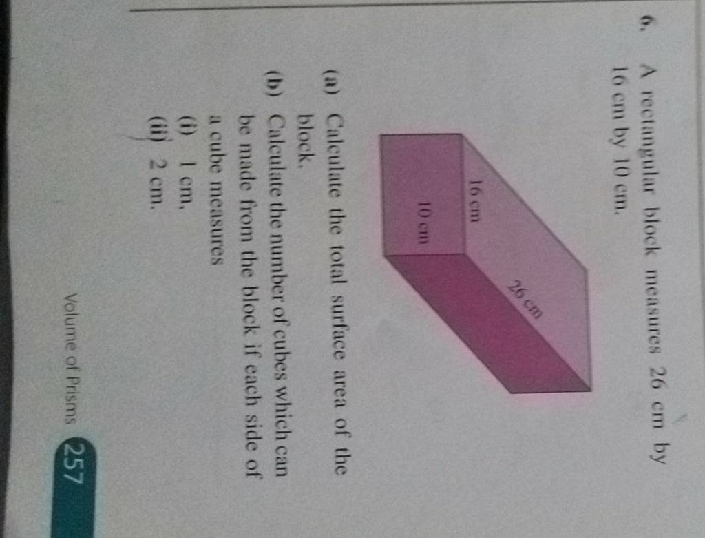 6. A rectangular block measures 26 cm by 16 cm by 10 cm. (a) Calculate th..