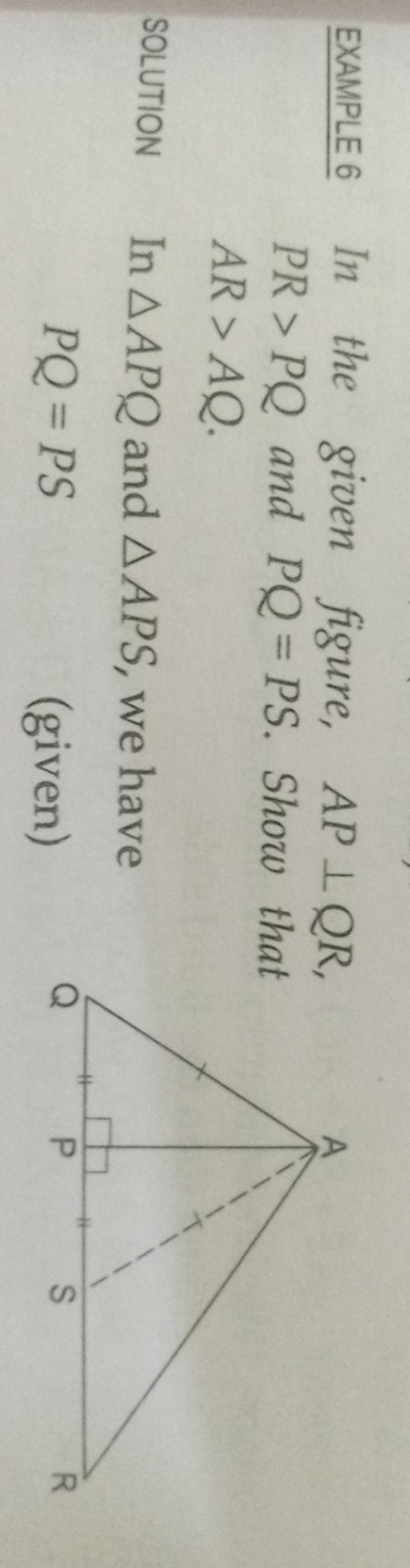 EXAMPLE 6 In the given figure, AP⊥QR, PR>PQ and PQ=PS. Show that AR>AQ. S..