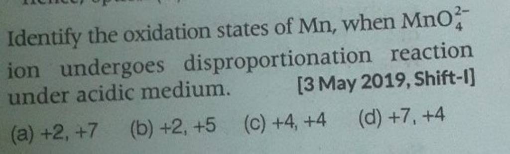 Identify the oxidation states of Mn, when MnO42− ion undergoes dispropor..