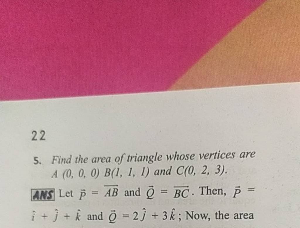 22 5. Find the area of triangle whose vertices are A(0,0,0)B(1,1,1) and C..