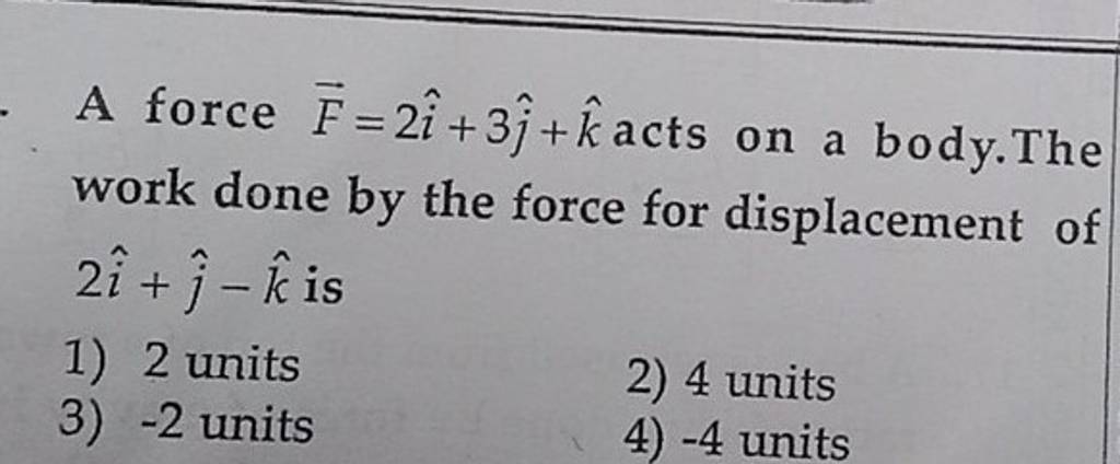 A Force F 2i 3j K Acts On A Body The Work Done By The Force For Disp