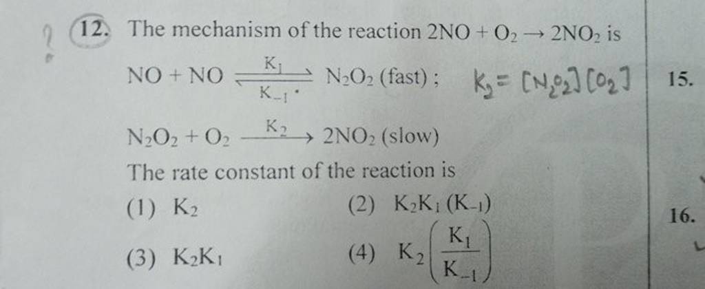 12. The mechanism of the reaction 2NO+O₂ → 2NO2 is K₁ NO + NO K_₁* N₂O₂