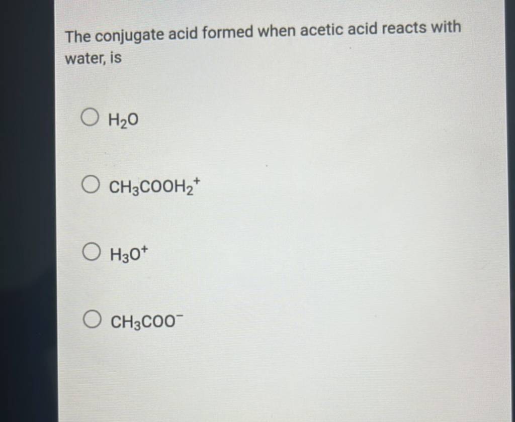 The conjugate acid formed when acetic acid reacts with water, is | Filo