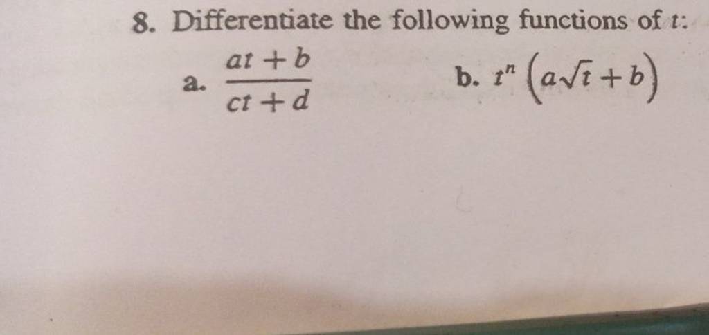 8. Differentiate the following functions of t : a. ct+dat+b b. tn(at +b).. 8. Differentiate the following functions of t : a. ct+dat+b b. tn(at +b)..