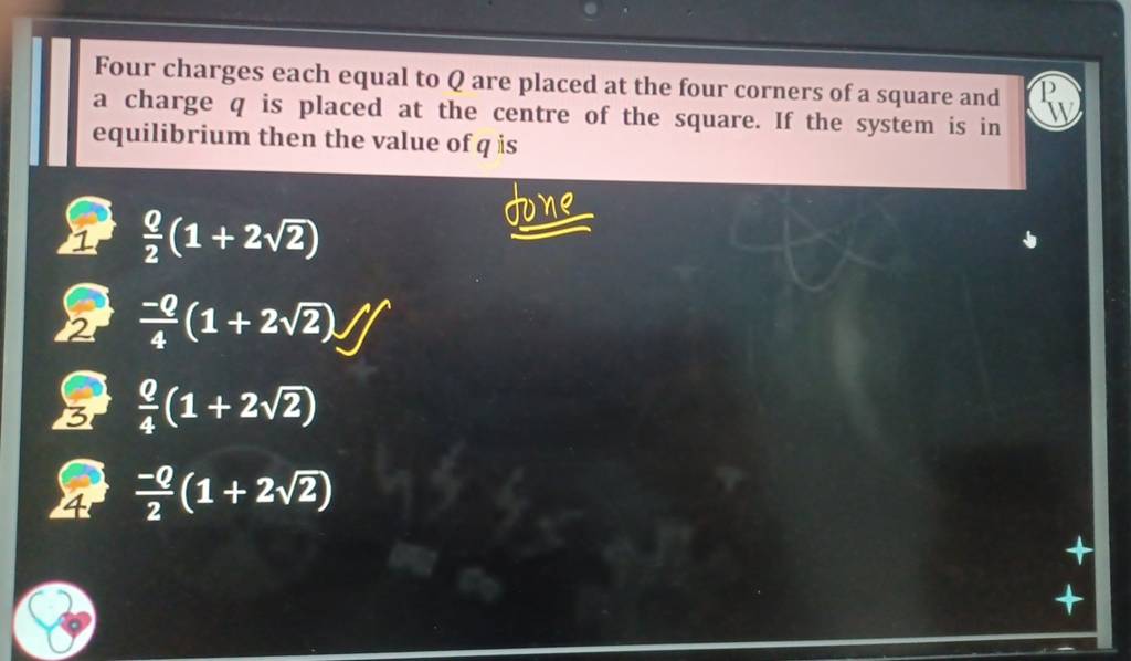 Four charges each equal to Q are placed at the four corners of a square a..