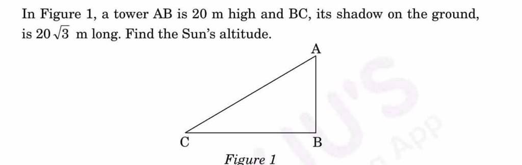 In Figure 1 , a tower AB is 20 m high and BC, its shadow on the ground, i..