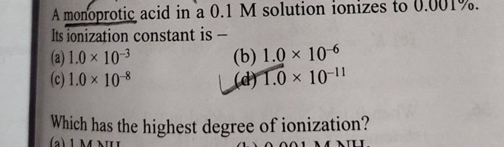 A monoprotic acid in a 0.1M solution ionizes to 0.001%. Its ionization co..