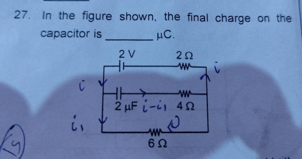 27. In the figure shown, the final charge on the capacitor is μC. | Filo