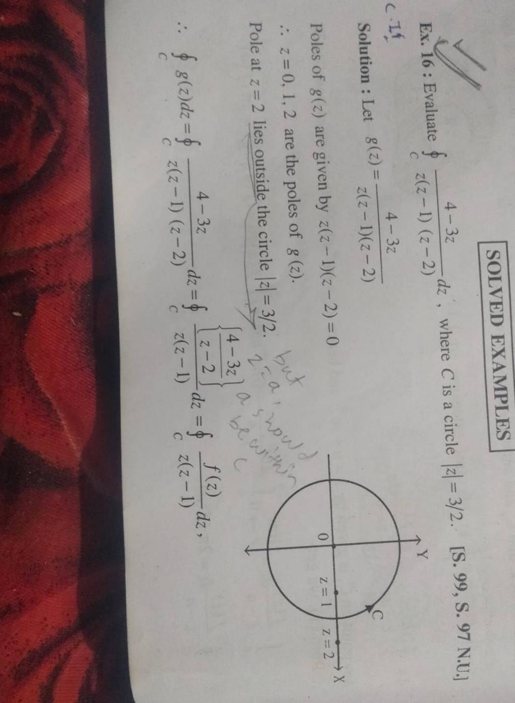 SOLVED EXAMPLES Ex. 16: Evaluate ∮C z(z−1)(z−2)4−3z dz, where C is a circ.. SOLVED EXAMPLES Ex. 16: Evaluate ∮C z(z−1)(z−2)4−3z dz, where C is a circ..