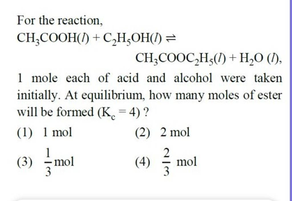 For the reaction, CH3 COOH(l)+C2 H5 OH(l)⇌ CH3 COOC2 H5 (l)+H2 O(l) 1 mol..