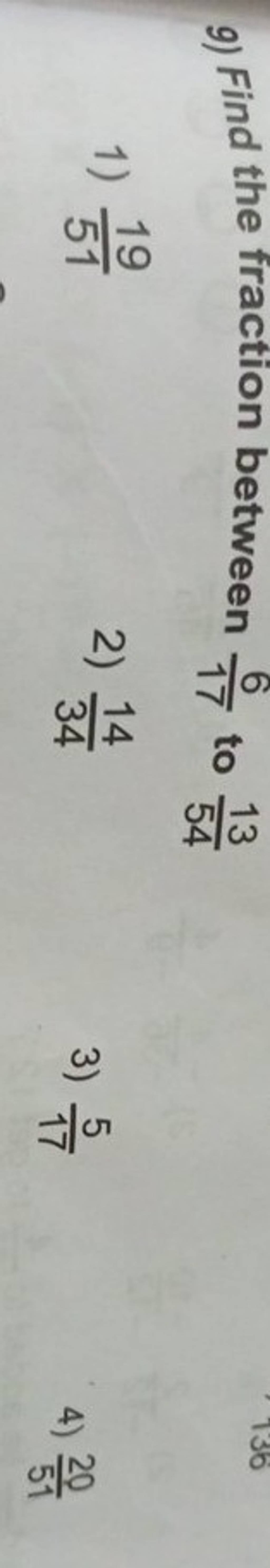 9) Find the fraction between 176 to 5413 1) 5119 2) 3414 3) 175 4) 5..