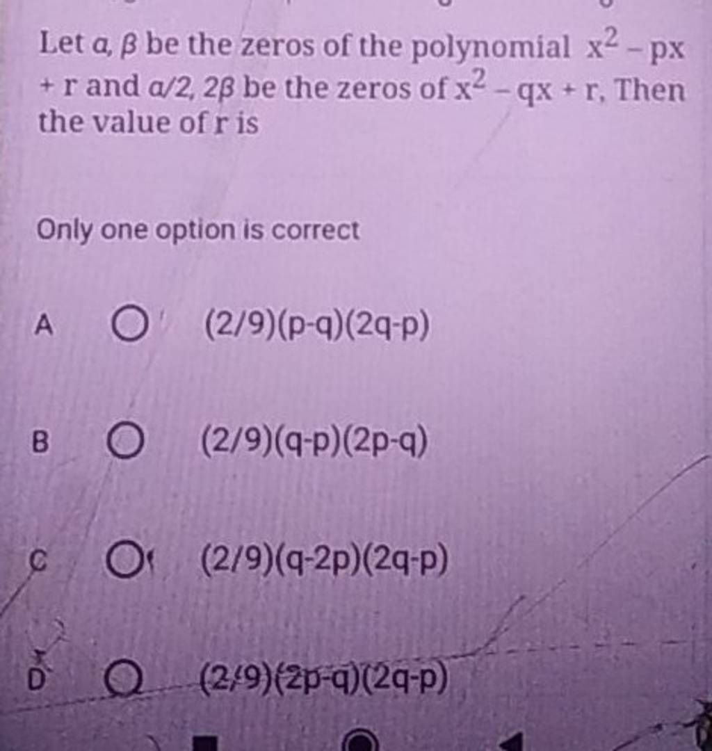 Let a,β be the zeros of the polynomial x2−px +r and α/2,2β be the zeros o..