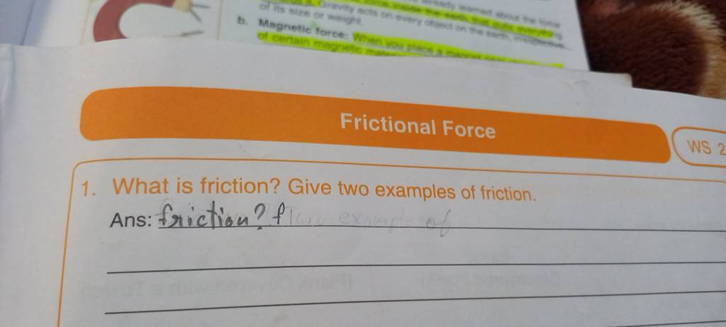 Frictional Force 1. What is friction? Give two examples of friction. Ans:..