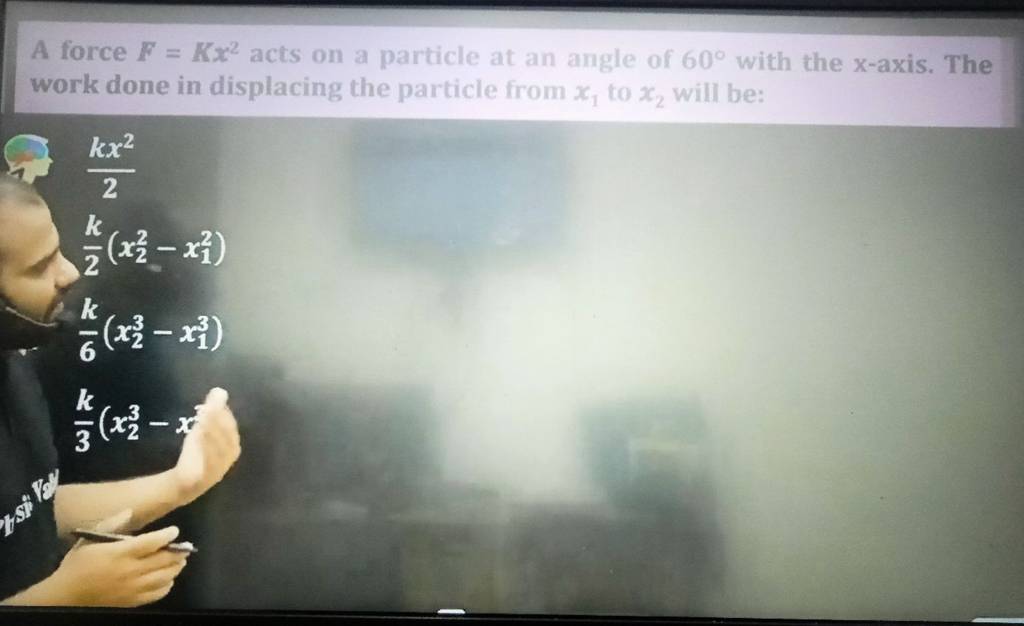A force F=Kx2 acts on a particle at an angle of 60∘ with the x-axis. The