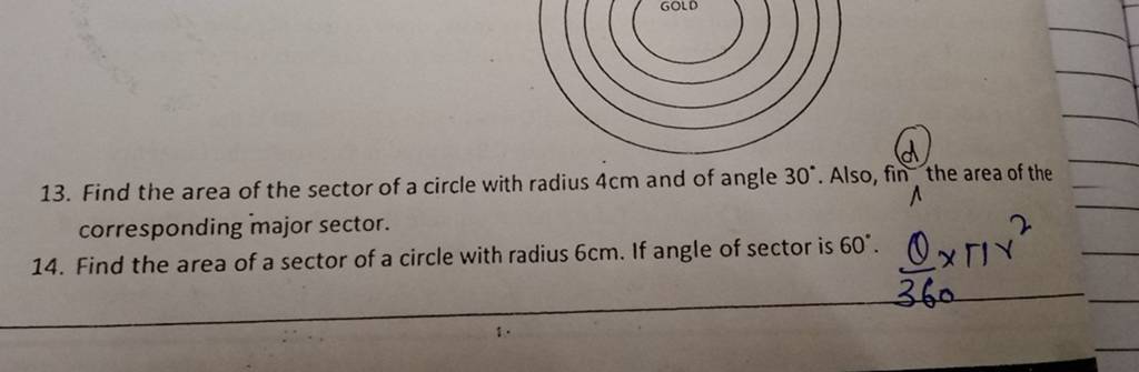 13. Find the area of the sector of a circle with radius 4 cm and of angle..