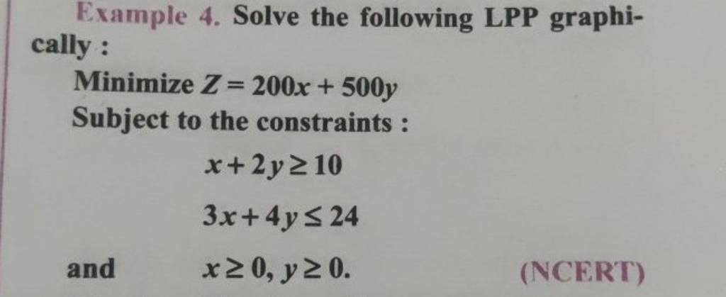 Example 4. Solve the following LPP graphically : Minimize Z=200x+500y Sub.. Example 4. Solve the following LPP graphically : Minimize Z=200x+500y Sub..