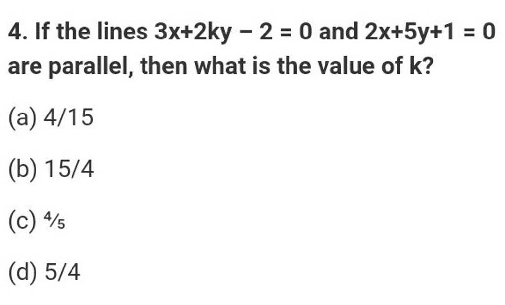 4. If the lines 3x+2ky−2=0 and 2x+5y+1=0 are parallel, then what is the v..