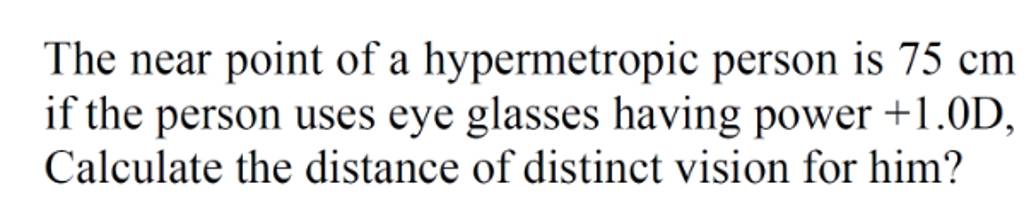 The near point of a hypermetropic person is 75 cm if the person uses eye