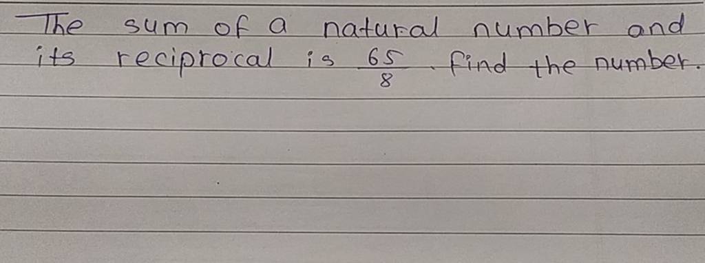 The sum of a natural number and its reciprocal is 865 . Find the number...