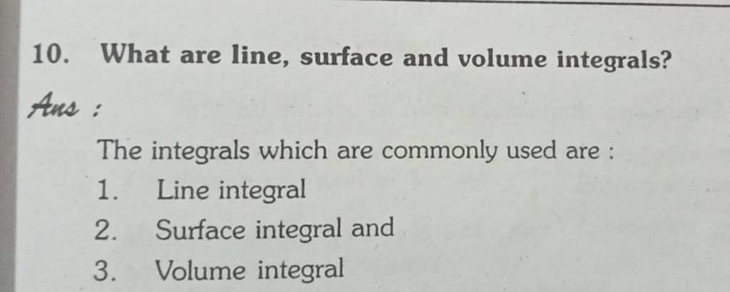 10. What are line, surface and volume integrals? Ans: The integrals which.. 10. What are line, surface and volume integrals? Ans: The integrals which..