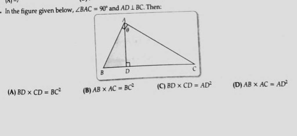 In the figure given below, ∠BAC=90∘ and AD⊥BC. Then: (A) BD×CD=BC2 (B) AB..