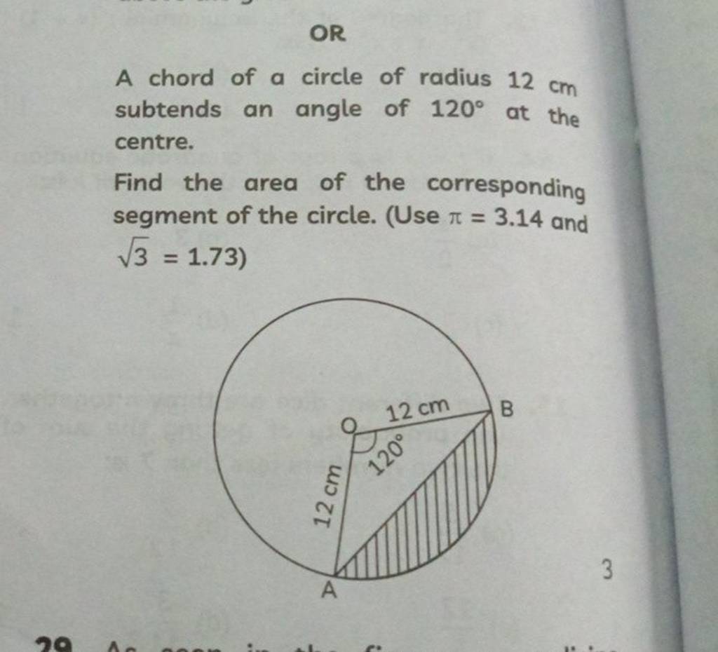 OR A chord of a circle of radius 12 cm subtends an angle of 120∘ at the c..