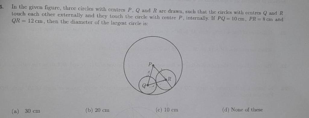 5. In the given figure, three circles with centres P,Q and R are drawn, s..