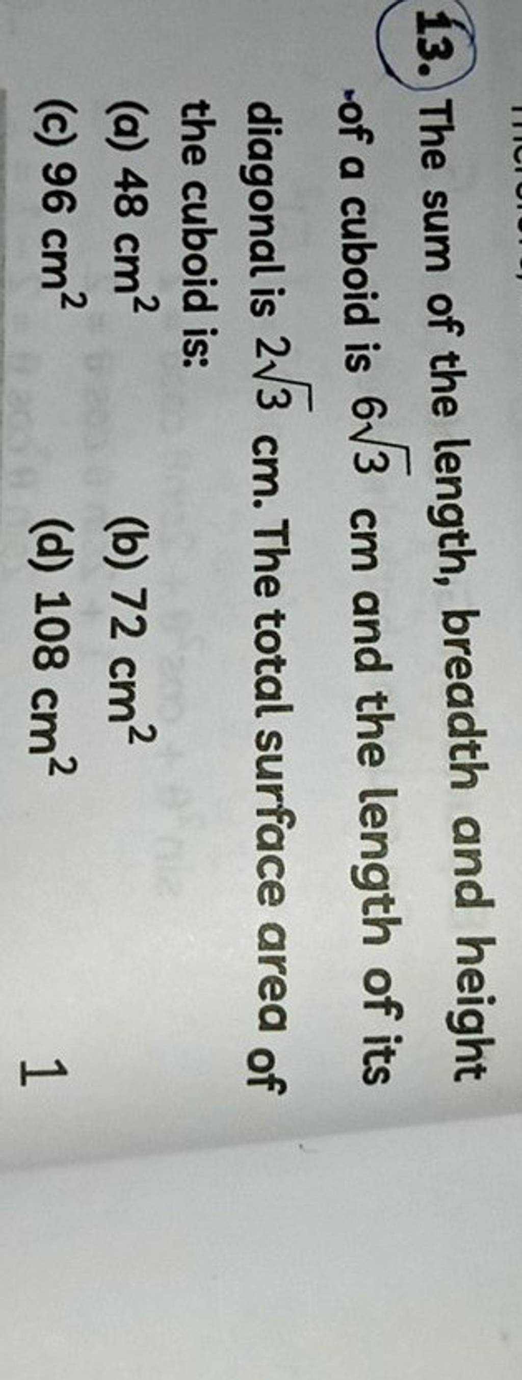 13.) The sum of the length, breadth and height of a cuboid is 63 cm and