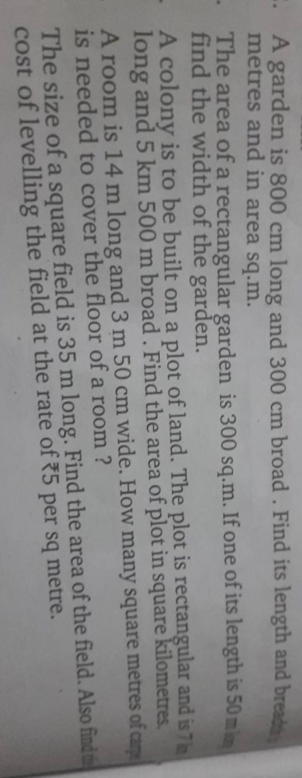 A garden is 800 cm long and 300 cm broad. Find its length and breathy met..